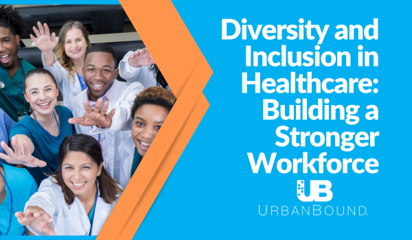 Diversity and Inclusion in Healthcare: Building a Stronger Workforce